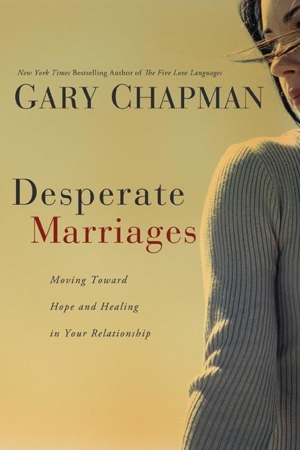 Desperate Marriages : Moving Toward Hope and Healing in Your ...