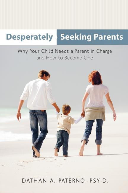 Desperately Seeking Parents: Why Your Child Needs a Parent in Charge ...