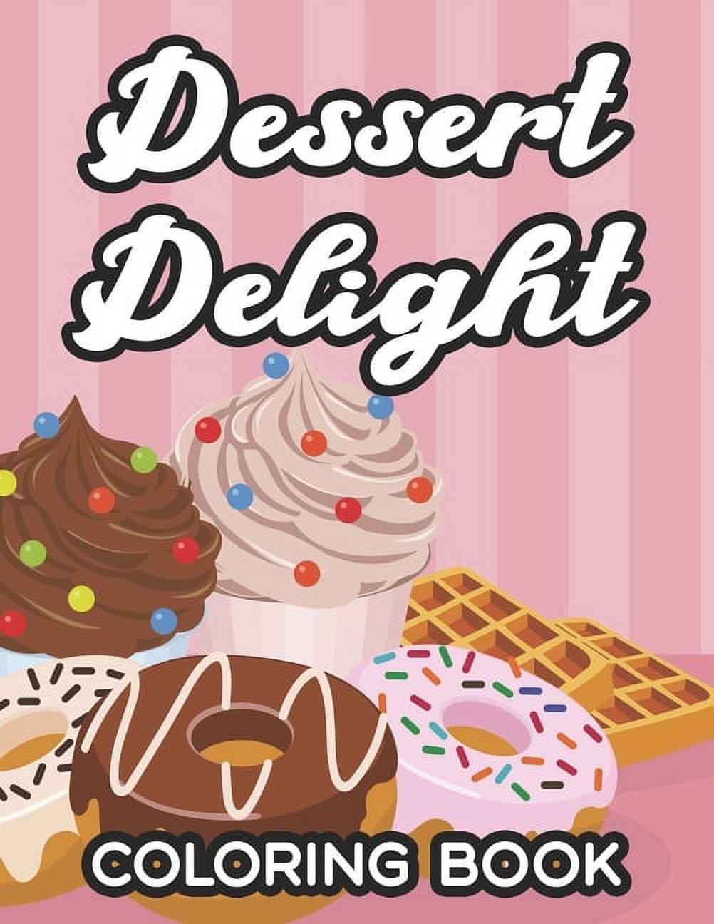 Dessert Delight Coloring Book: Illustrations And Designs Of Sweet ...