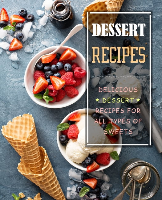 Dessert Recipes: Delicious Dessert Recipes for All Types of Sweets ...