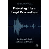 Detecting Lies in Legal Proceedings: An Attorney's Guide to Human Lie Detection, (Paperback ...