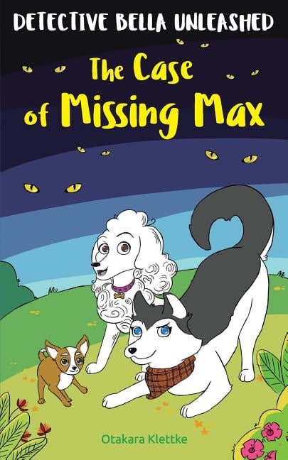 Detective Bella Unleashed: The Case of Missing Max (Series #1 ...