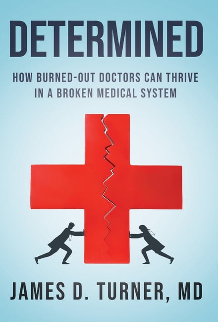 Determined: How Burned Out Doctors Can Thrive in a Broken Medical ...