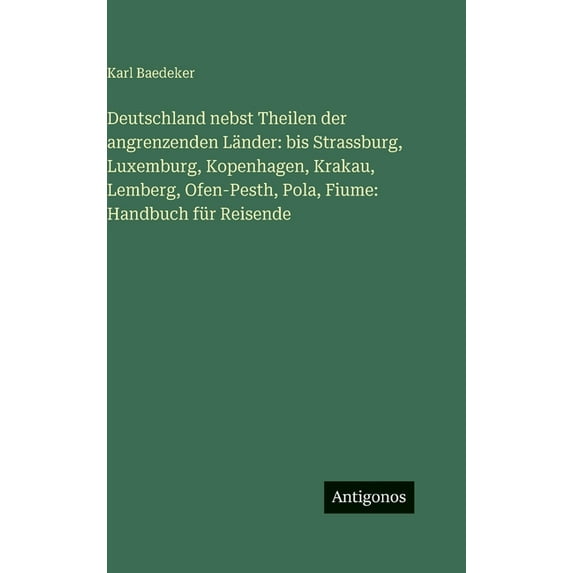 Deutschland nebst Theilen der angrenzenden LÃ¤nder: bis Strassburg, Luxemburg, Kopenhagen ...