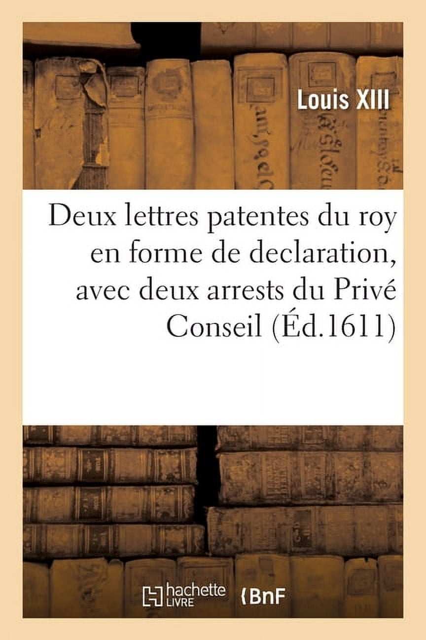 Deux Lettres Patentes Du Roy En Forme de Declaration, Avec Deux Arrests ...