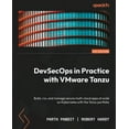 DevSecOps in Practice with VMware Tanzu: Build, run, and manage secure multi-cloud apps at scale ...