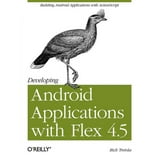 Developing Android Applications with Flex 4.5: Building Android Applications with ActionScript ...