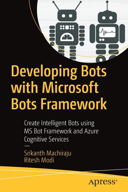 Developing Bots with Microsoft Bots Framework: Create Intelligent Bots Using MS Bot Framework ...