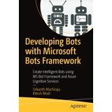 Developing Bots with Microsoft Bots Framework: Create Intelligent Bots Using MS Bot Framework ...