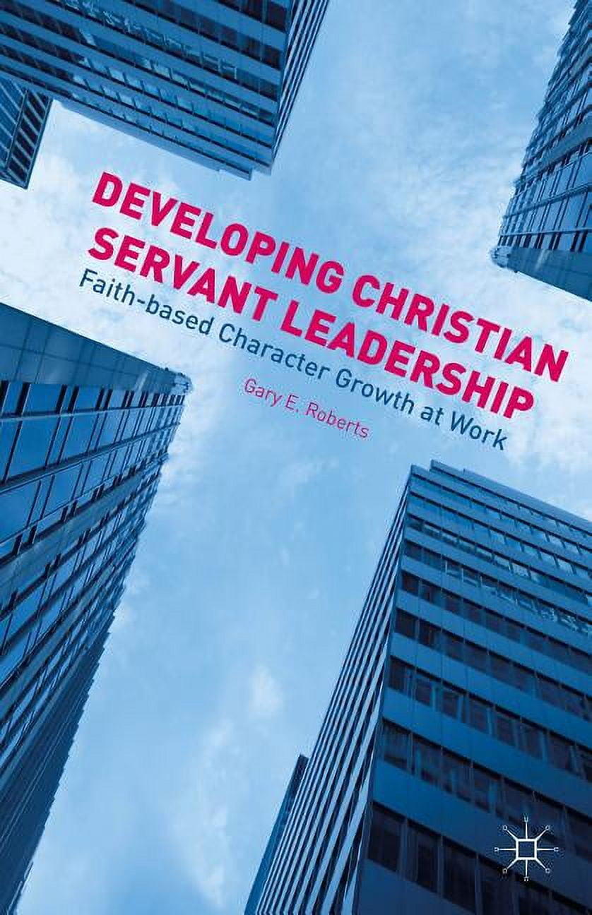 Developing Christian Servant Leadership: Faith-Based Character Growth ...