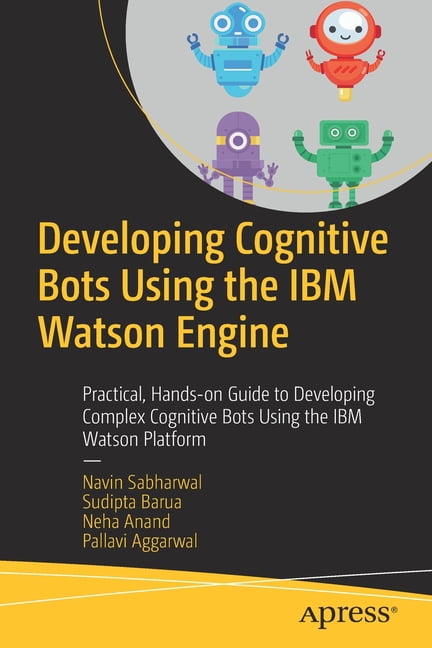 Developing Cognitive Bots Using the IBM Watson Engine: Practical, Hands ...