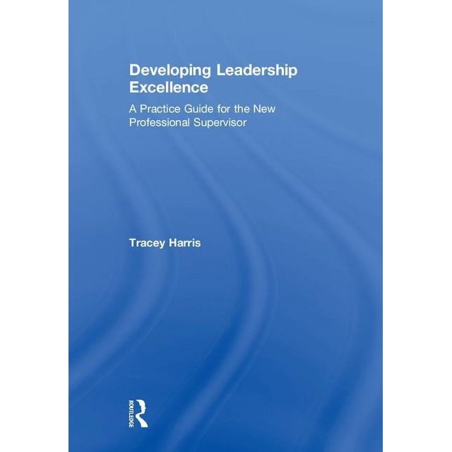 Developing Leadership Excellence: A Practice Guide for the New ...
