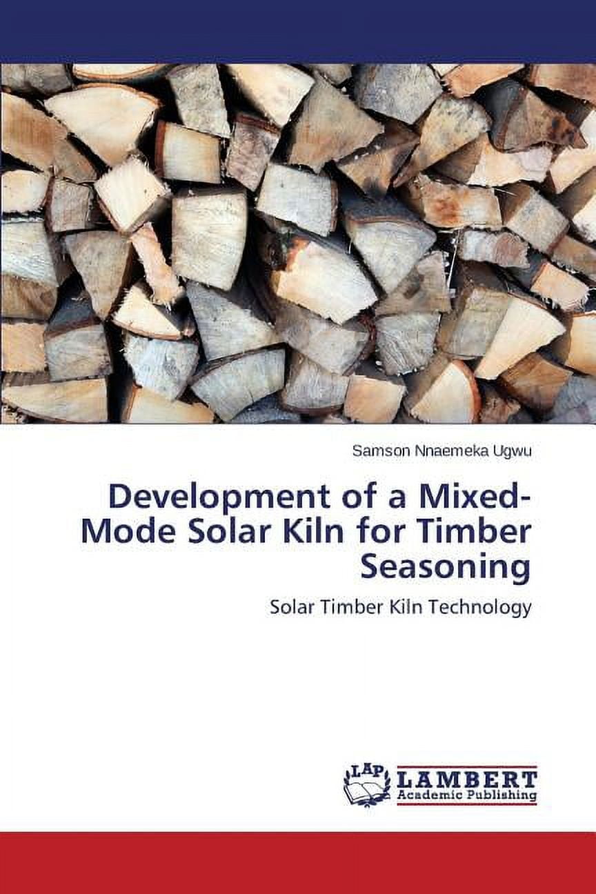 Development of a Mixed-Mode Solar Kiln for Timber Seasoning (Paperback ...
