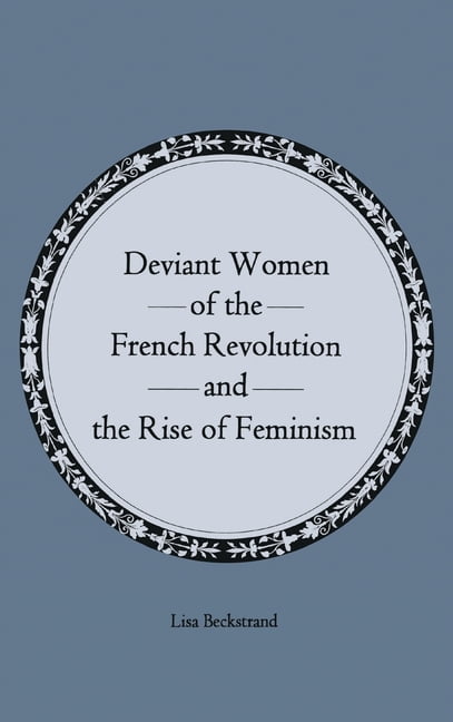 Deviant Women of the French Revolution and the Rise of Feminism ...