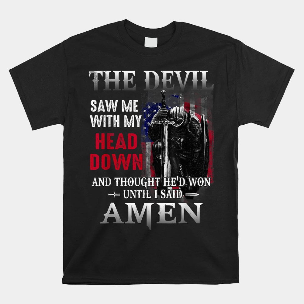 Devil Saw Me With My Head Thought He’d Won Until I Said Amen Shirt ...