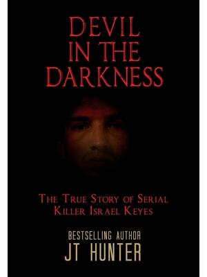 Devil in the Darkness : The True Story of Serial Killer Israel Keyes ...