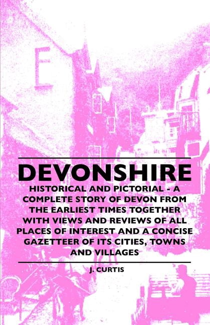 Devonshire - Historical and Pictorial - A Complete Story of Devon from ...