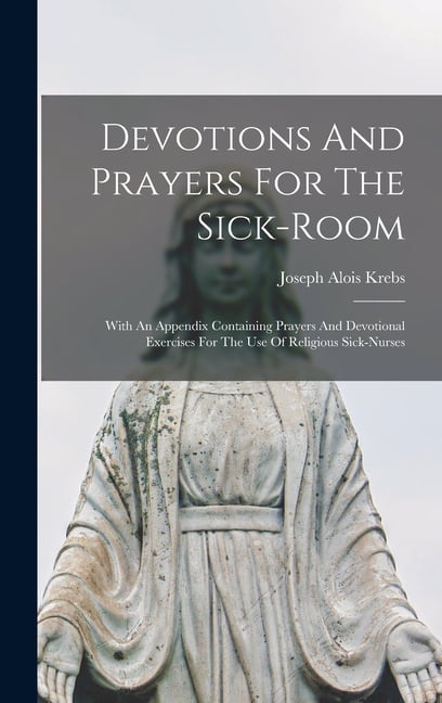 Devotions And Prayers For The Sick-room: With An Appendix Containing ...