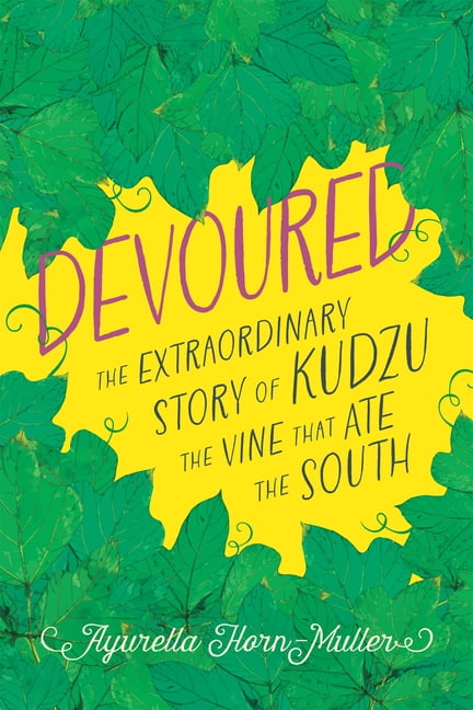 Devoured: The Extraordinary Story of Kudzu, the Vine That Ate the South, (Hardcover) - Walmart.com