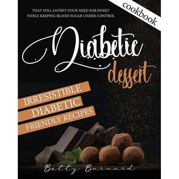 Diabetic Dessert Cookbook : Irresistible Diabetic Friendly Recipes that ...