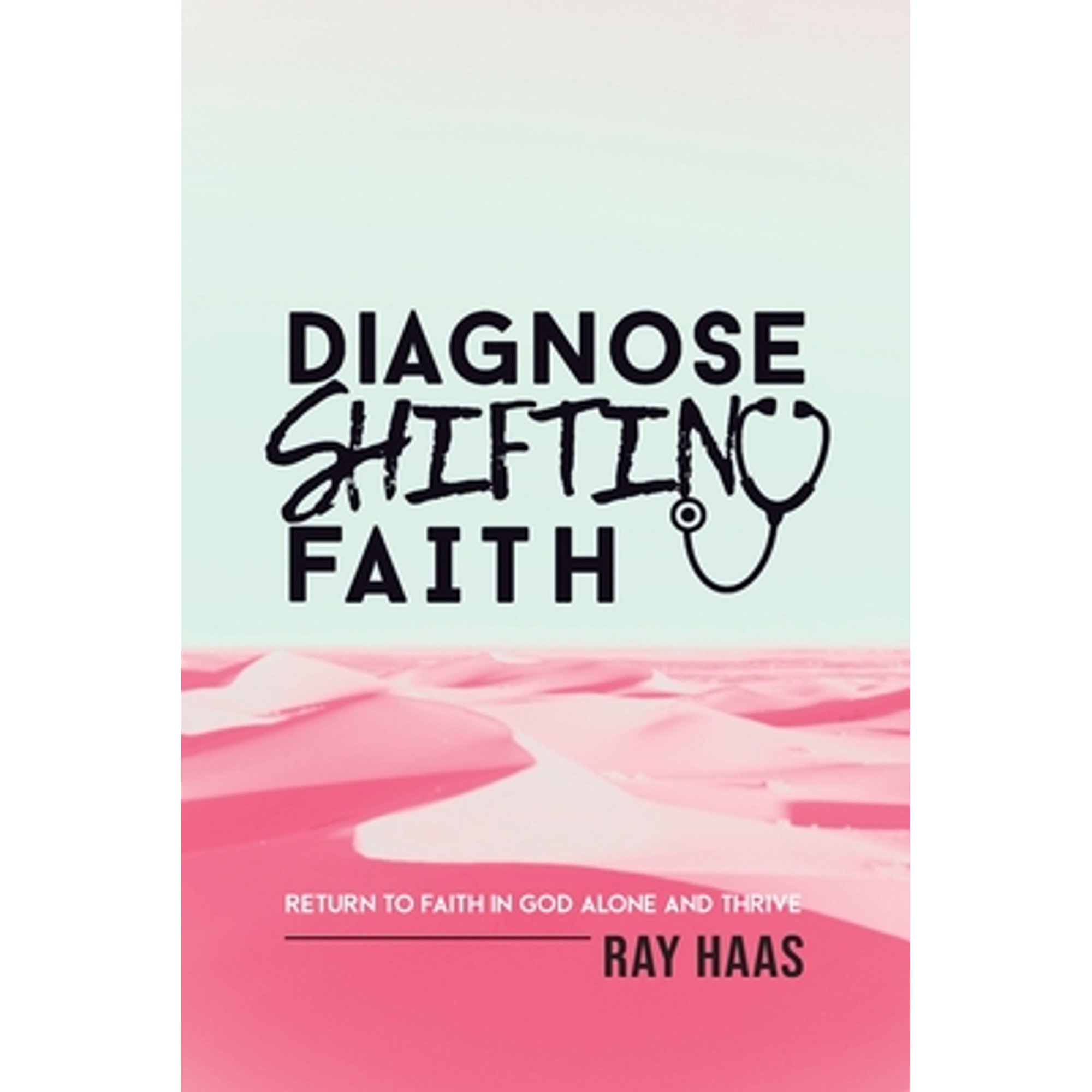 Diagnose Shifting Faith: Return to Faith in God Alone and Thrive ...