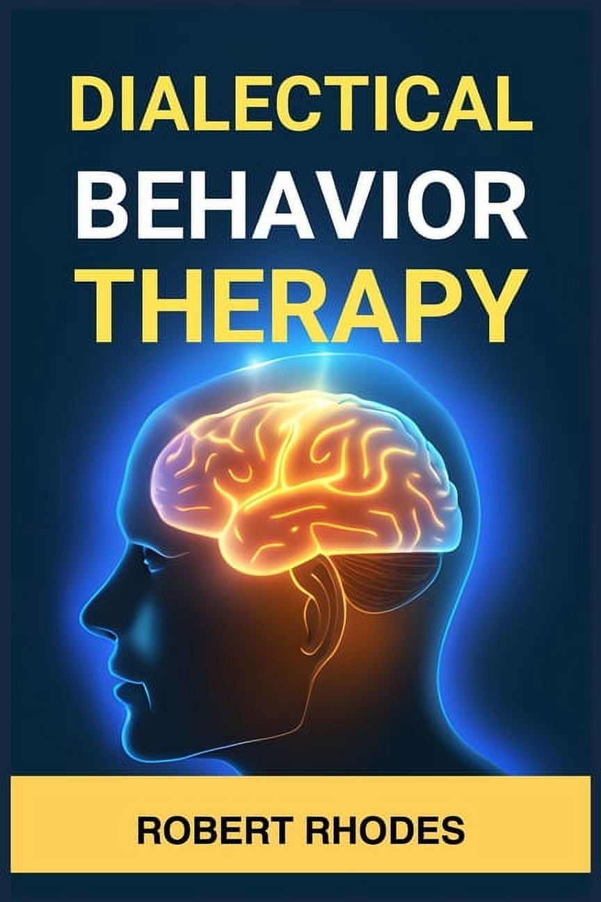 Dialectical Behavior Therapy: Mastering DBT Skills for Emotional ...