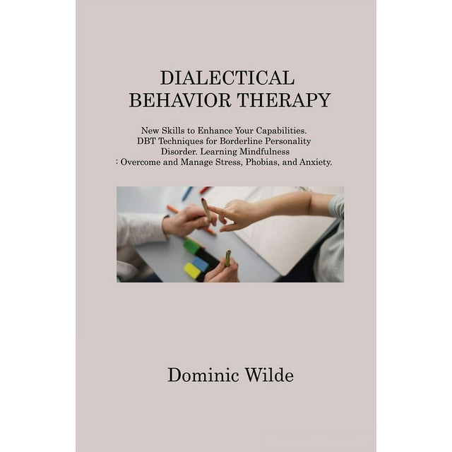 Dialectical Behavior Therapy: New Skills to Enhance Your Capabilities ...