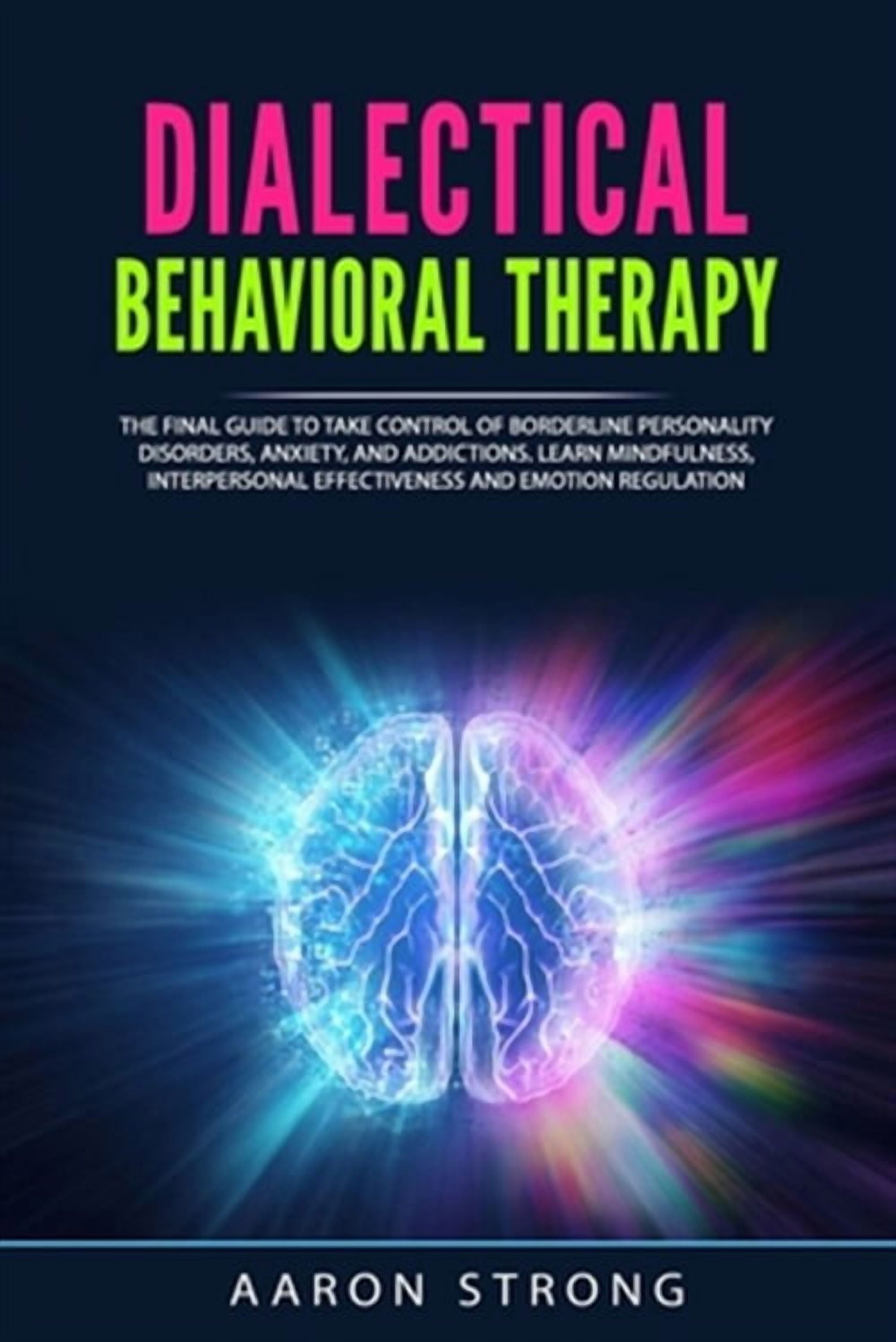 Dialectical Behavioral Therapy: The Final Guide to take Control of ...