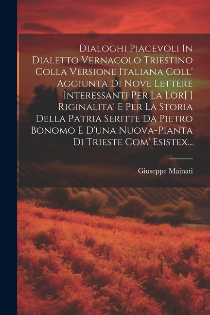 Dialoghi Piacevoli In Dialetto Vernacolo Triestino Colla Versione ...