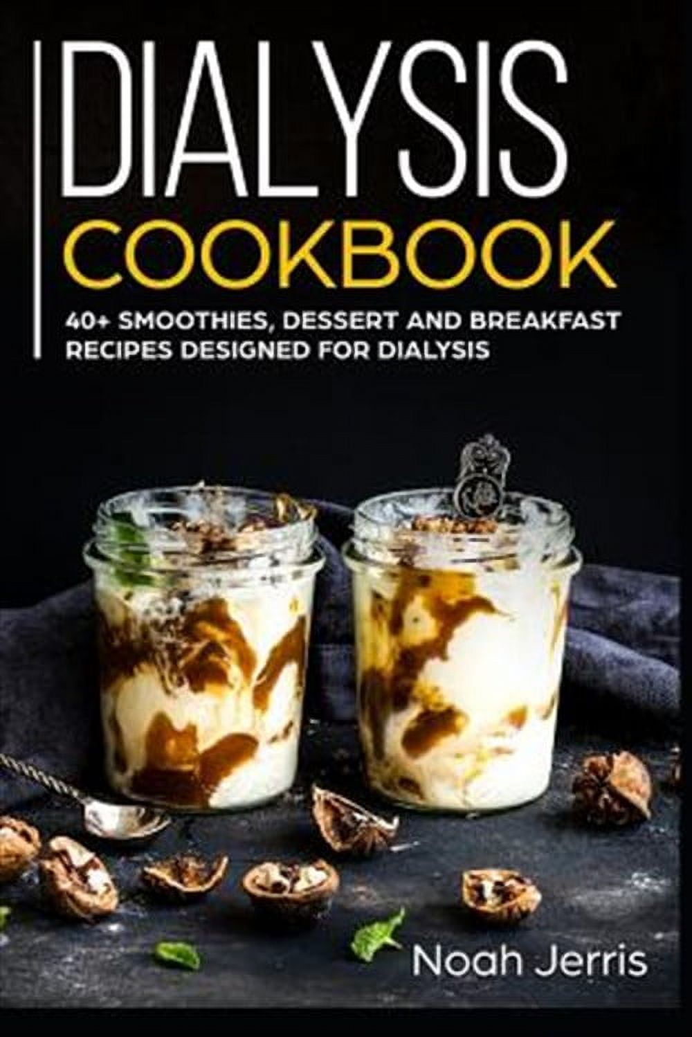 Dialysis Cookbook: 40+ Smoothies, Dessert and Breakfast Recipes ...