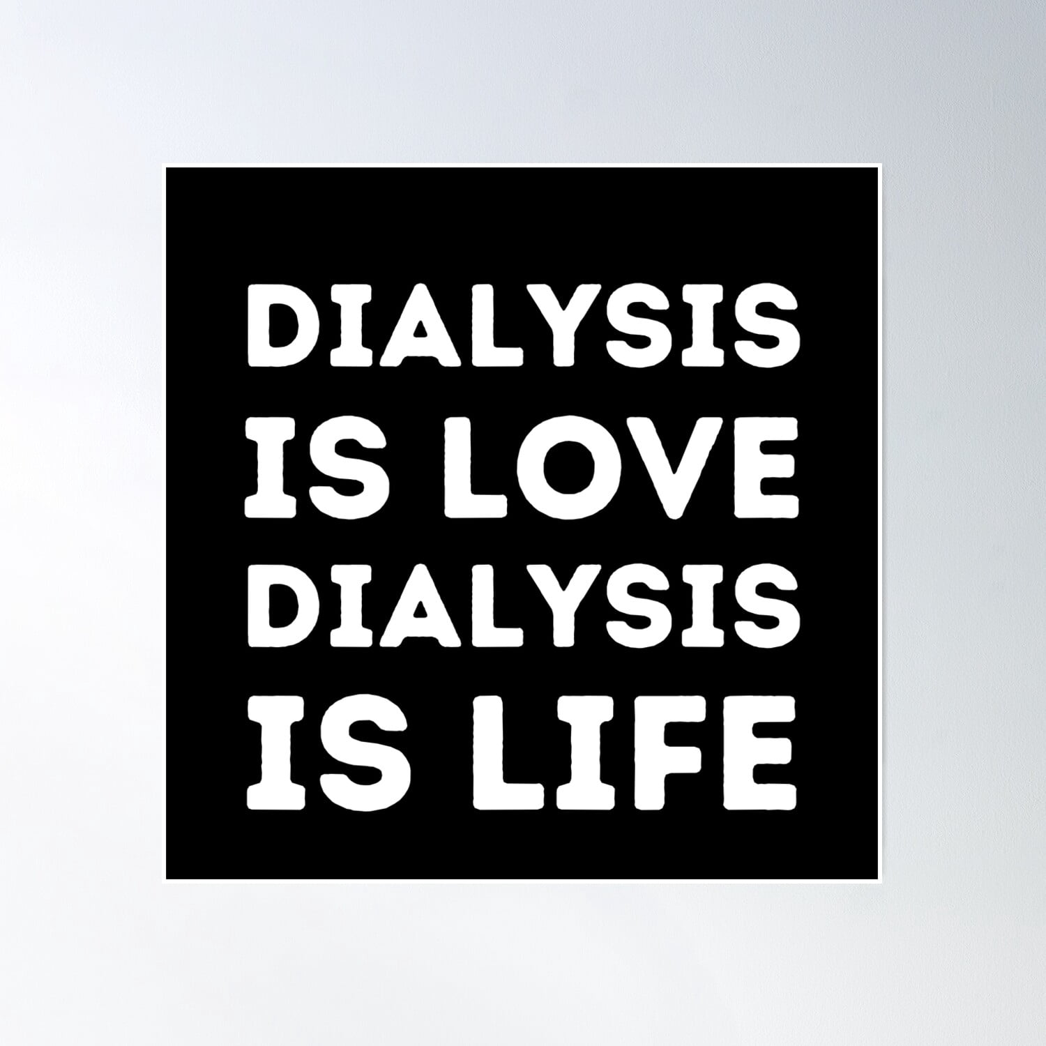 Dialysis Is Love, Dialysis Is Life Poster Wall Art, Modern Wall Decor ...