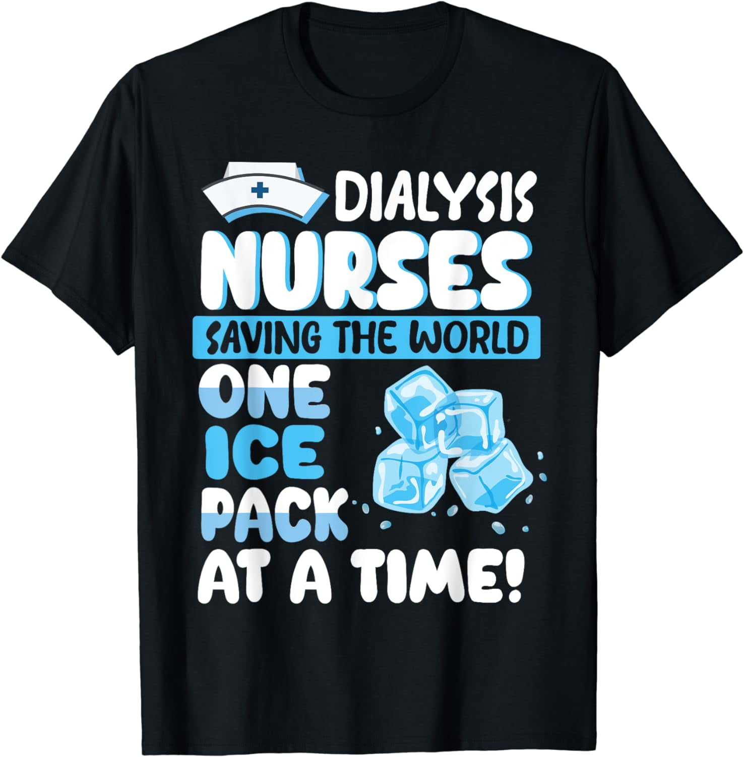 Dialysis Nurses Saving The World One Ice Pack At A Time 2024 T-Shirt ...