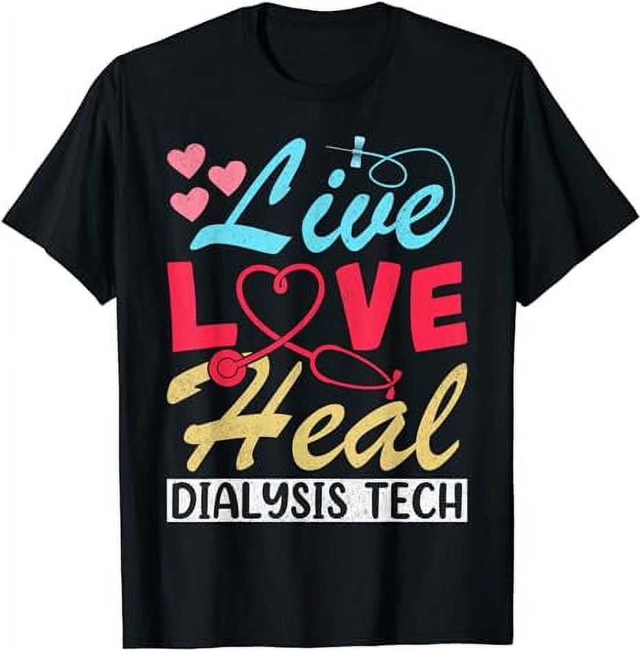 Dialysis Tech Love Live Heal Dialysis Technician T-Shirt - Walmart.com