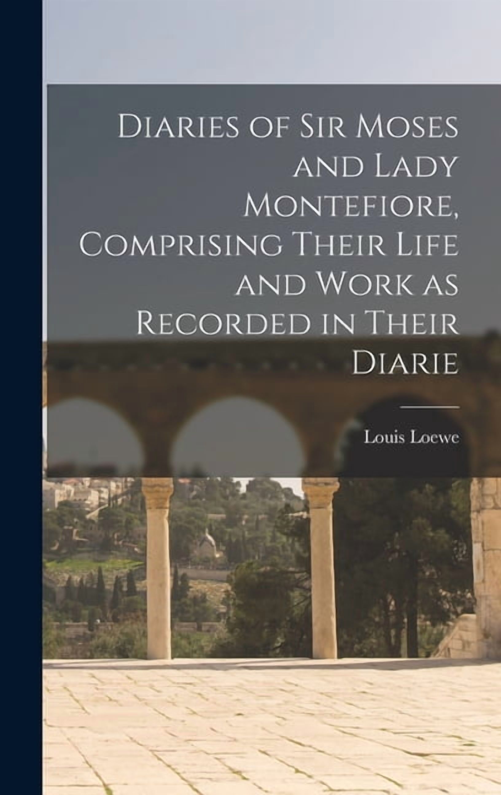Diaries of Sir Moses and Lady Montefiore, Comprising Their Life and ...