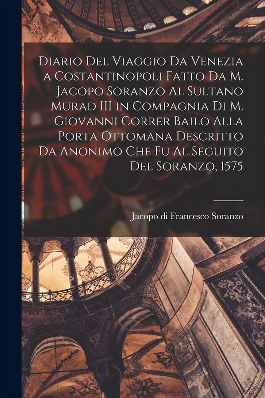 Diario del viaggio da Venezia a Costantinopoli fatto da M. Jacopo ...