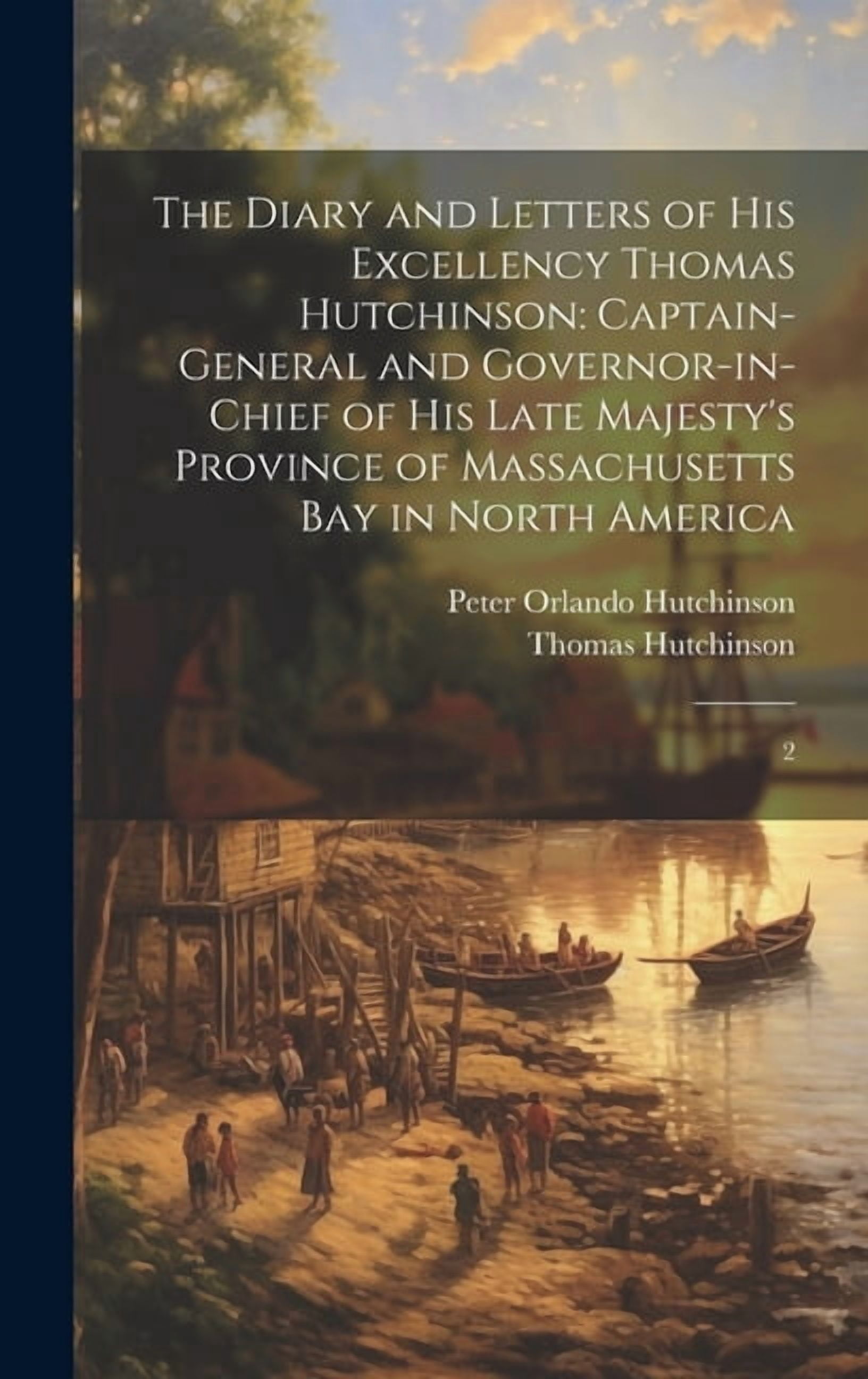 The Diary and Letters of His Excellency Thomas Hutchinson: Captain ...