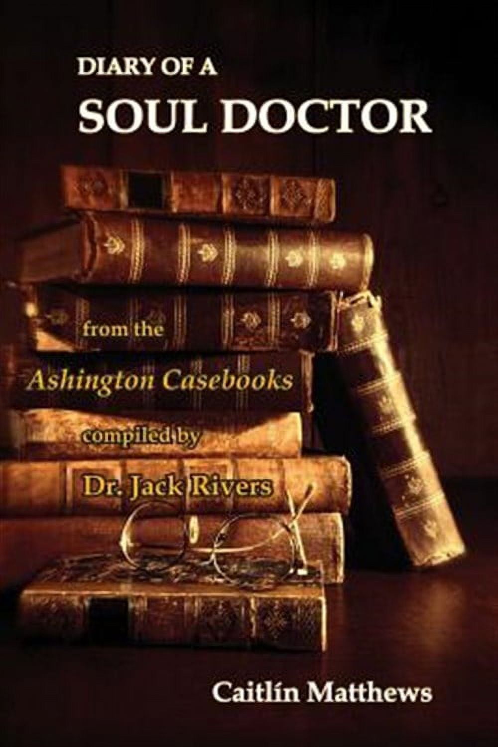 Diary Of A Soul Doctor: from the Ashington Casebooks compiled by Dr ...