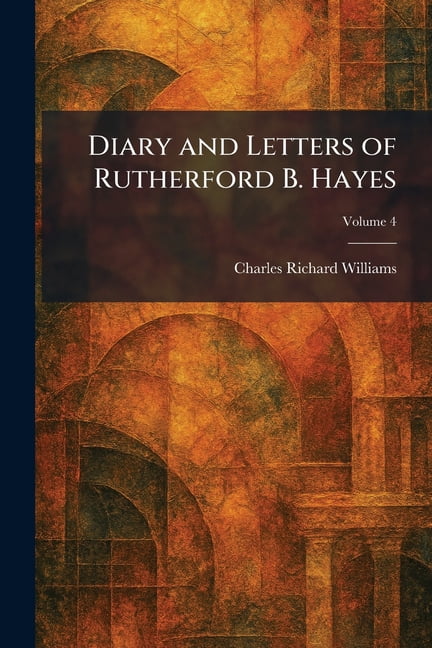 Diary and Letters of Rutherford B. Hayes, (Paperback) - Walmart.com