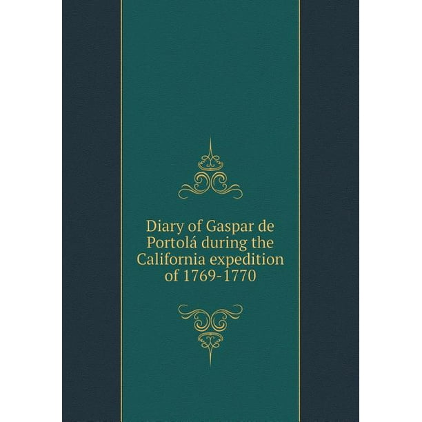 Diary of Gaspar de Portolá during the California expedition of 1769 ...