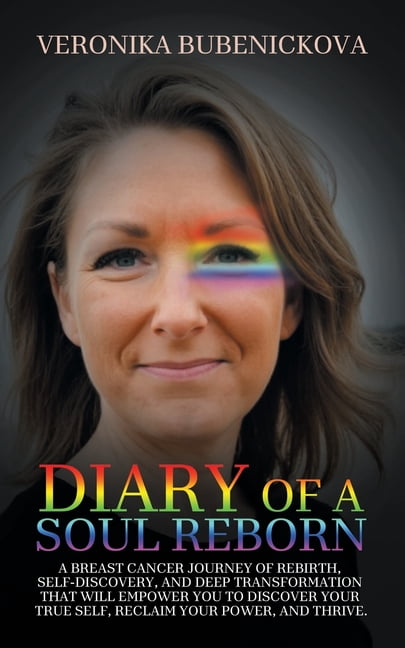 Diary of a Soul Reborn: A Breast Cancer Journey of Rebirth, Self ...
