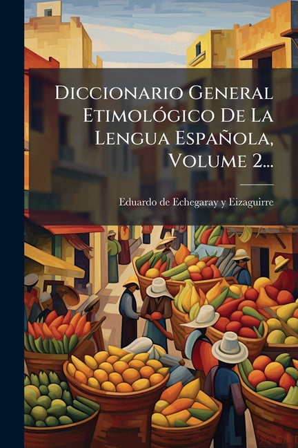 Diccionario General EtimolÃ 3gico De La Lengua EspaÃ±ola, Volume 2 ...