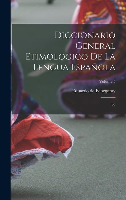 Diccionario General Etimologico De La Lengua EspaÃ±ola: 05; Volume 5 ...