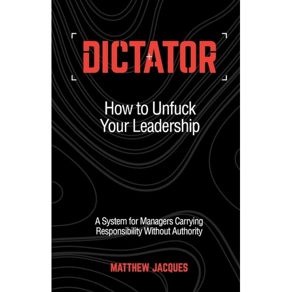 Dictator - How to Unfuck Your Leadership: A System for Managers ...