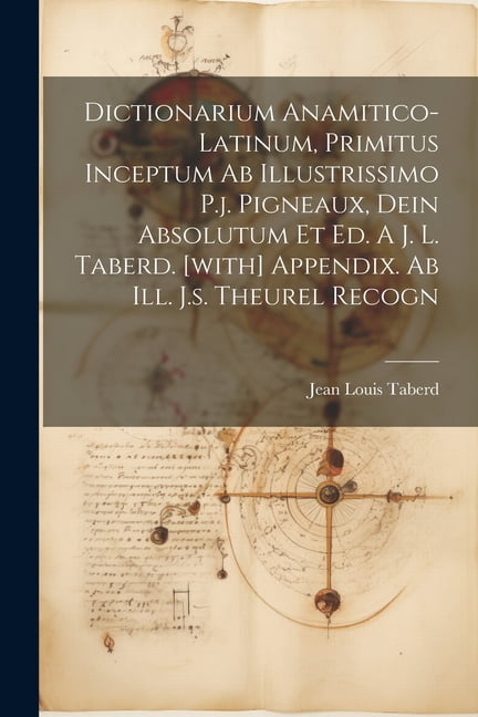 Dictionarium Anamitico-latinum, Primitus Inceptum Ab Illustrissimo P.j ...