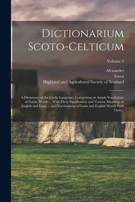 Dictionarium Scoto-celticum: A Dictionary of the Gaelic Language ...