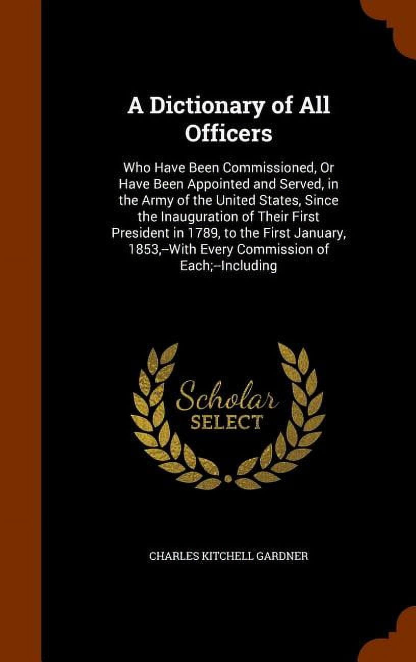 A Dictionary of All Officers : Who Have Been Commissioned, Or Have Been ...