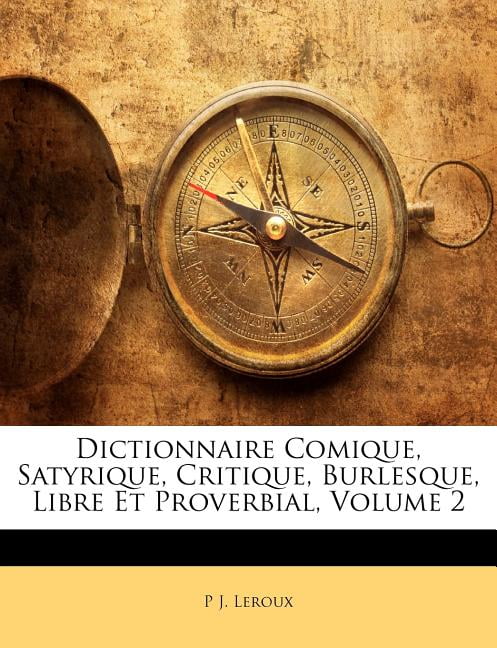 Dictionnaire Comique, Satyrique, Critique, Burlesque, Libre Et ...