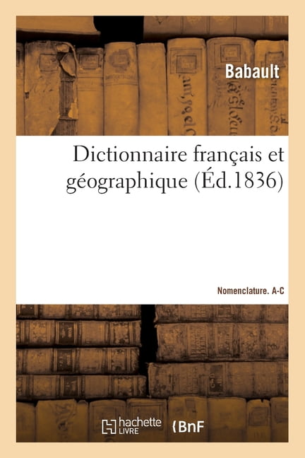 Dictionnaire Français Et Géographique. Nomenclature A-C: Mots de la ...