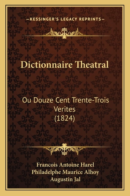 Dictionnaire Theatral : Ou Douze Cent Trente-Trois Verites (1824 ...