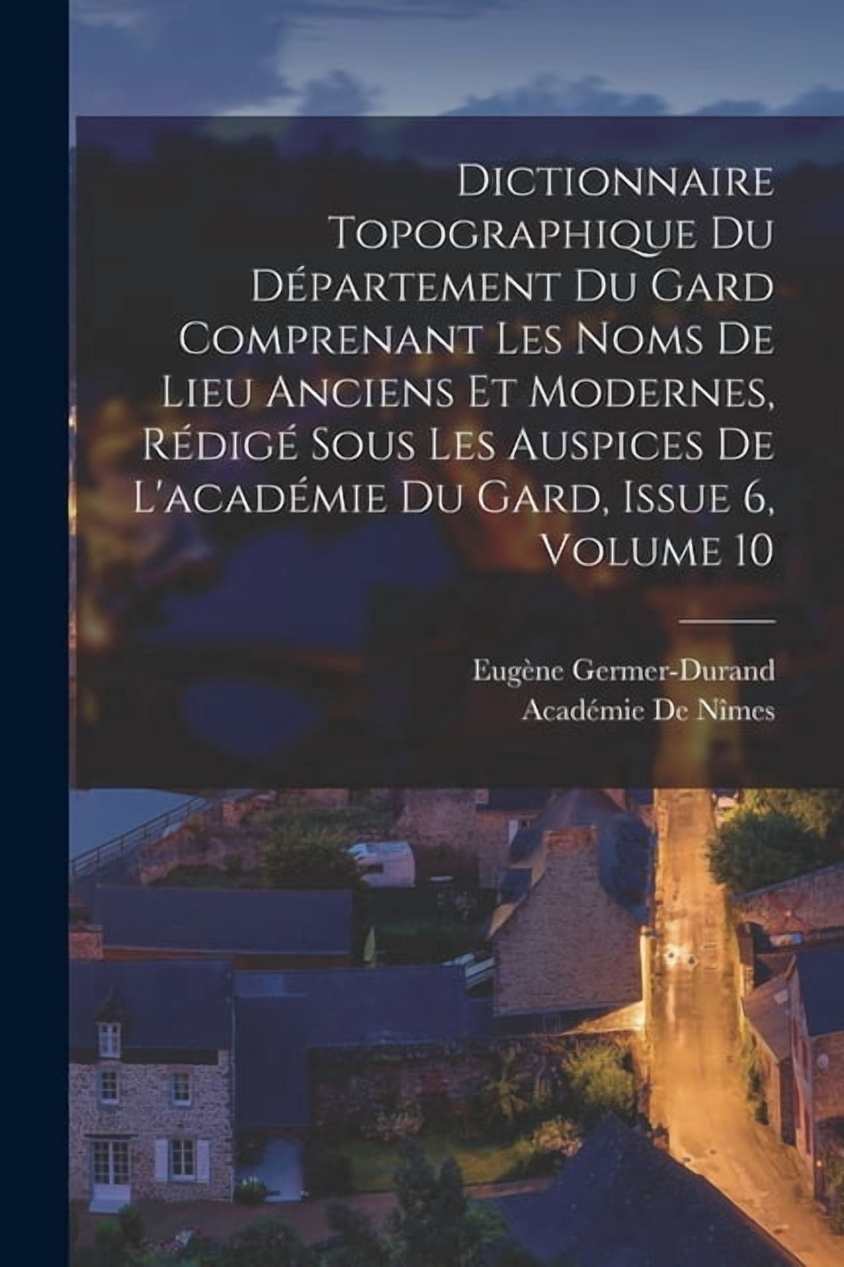 Dictionnaire Topographique Du Département Du Gard Comprenant Les Noms ...
